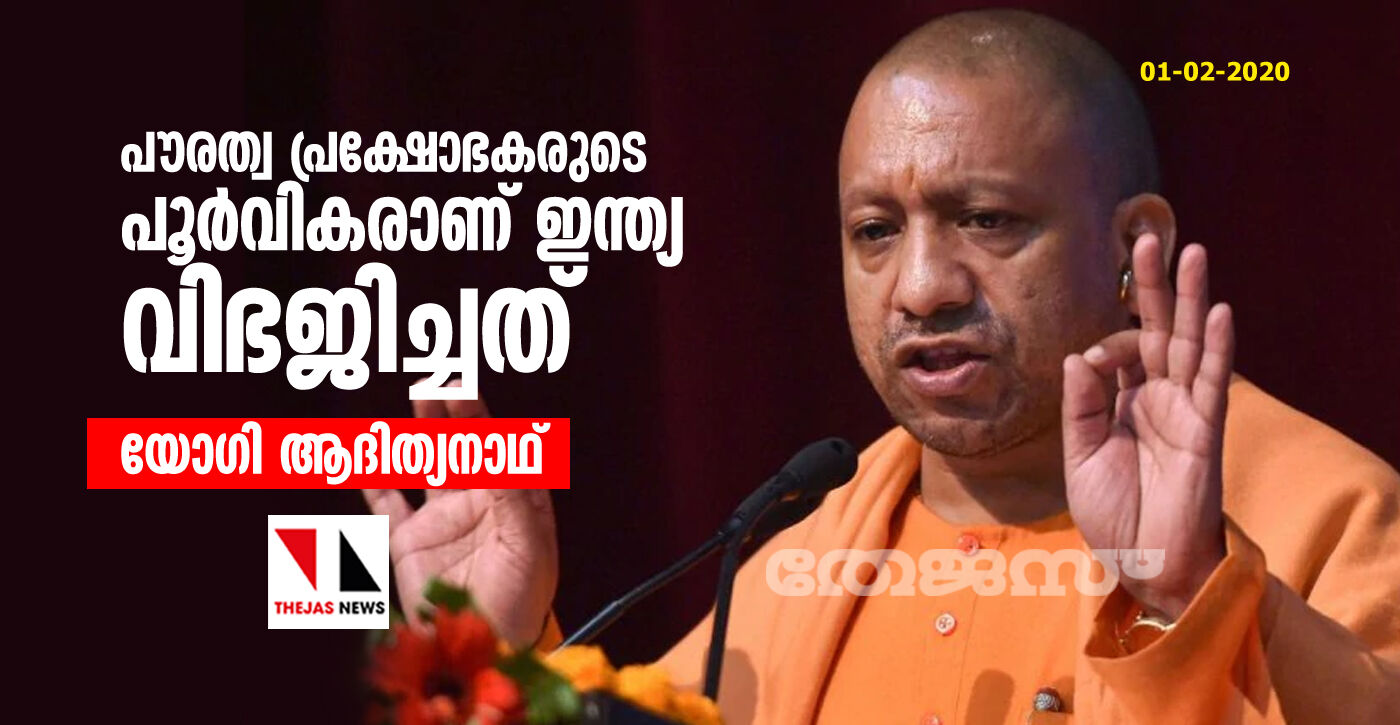 പൗരത്വ പ്രക്ഷോഭകരുടെ പൂര്‍വികരാണ് ഇന്ത്യ വിഭജിച്ചത്: യോഗി ആദിത്യനാഥ്